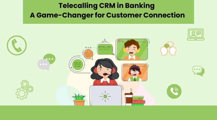 Telecalling CRM in Banking: A Game-Changer for Customer Connection ...